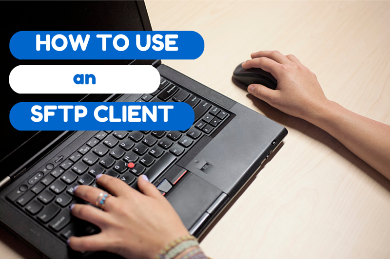 What Is An Sftp Client And How Do I Use One Jscape