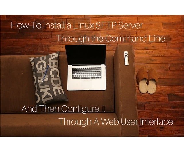 Install A Linux Sftp Server Via Command Line And Configure Via Web Ui Jscape